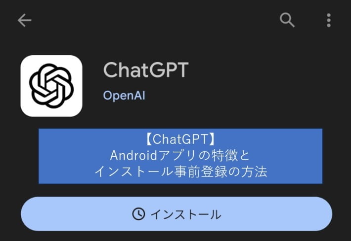 【ChatGPT】Androidアプリの特徴とインストール事前登録の方法